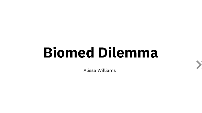 Biomed Dilemma by Alissa Williams on Prezi