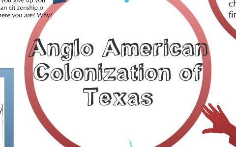 Anglo American Colonization of Texas by Shelby Otway on Prezi
