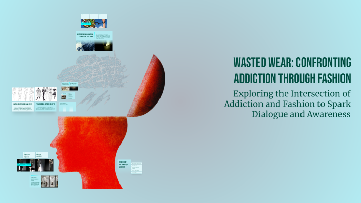 Wasted Wear: Confronting Addiction Through Fashion by oli skibidi on Prezi