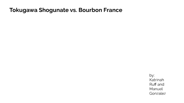 Tokugawa Shogunate and Bourbon Empire by Manuel Gonzalez on Prezi