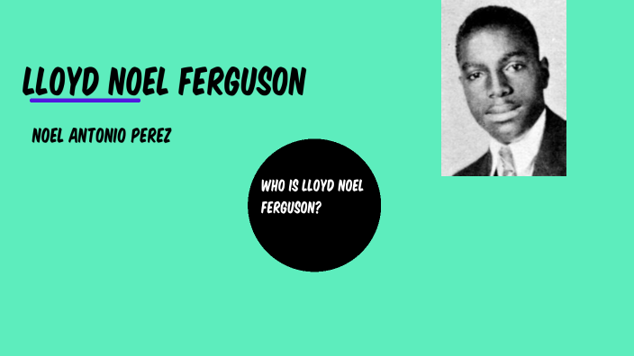 Lloyd Noel Ferguson by Noel Perez on Prezi