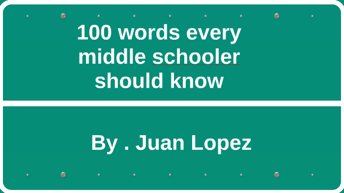 100 words every middle schooler should know by Juan Lopez on Prezi
