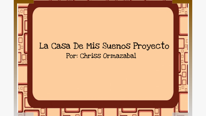 La Casa De Mis Suenos Projecto by Chriss Ormazabal on Prezi