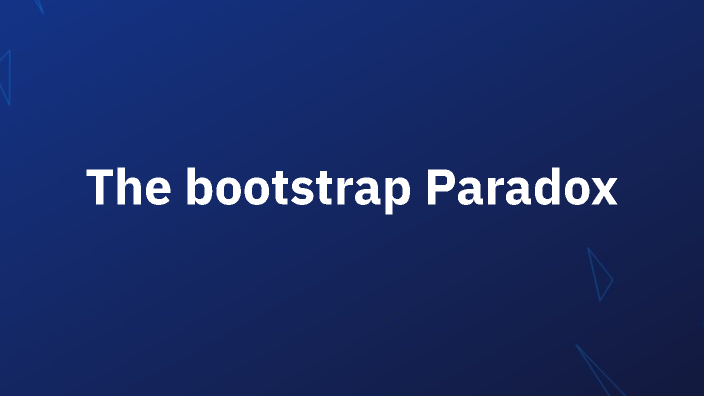 The bootstrap Paradox by George Felt on Prezi