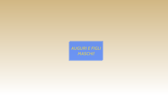 Auguri e figli maschi by Niccoló Bello on Prezi