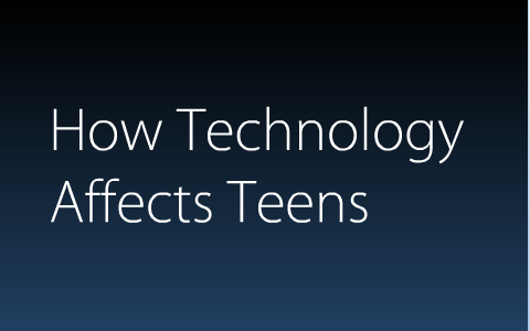 How Technology Affects Teens by steve park on Prezi