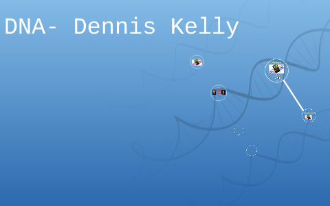 DNA- Dennis Kelly by Liam Hudson on Prezi