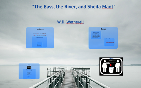 The Bass, The River, and Sheila Mant by English 2 WHS on Prezi