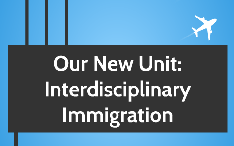 Our New Unit: Interdisciplinary Immigration by C. Forck on Prezi