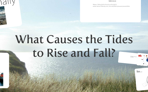 What Causes the Tides to Rise and Fall? by lakisha warren on Prezi