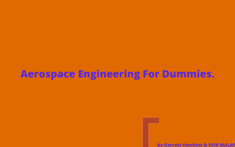 Aerospace engineering for dummies. by garrett hawkins on Prezi