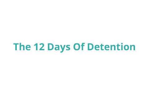The 12 Days Of Detention by David Turza on Prezi