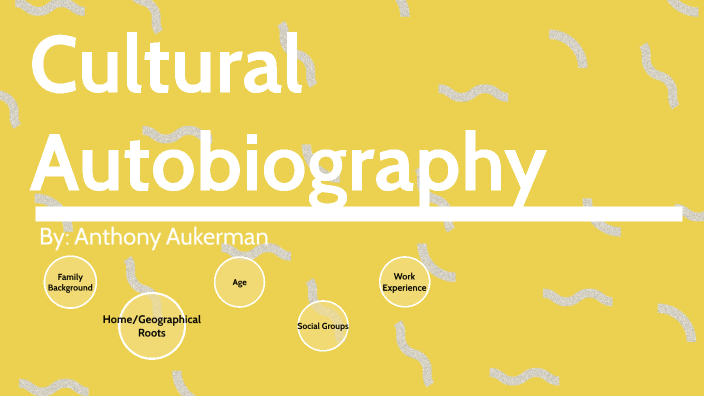 Cultural Autobiography by Anthony Aukerman on Prezi
