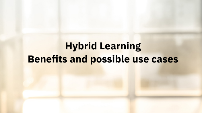 Hybrid Learning Benefits & Possible Use Cases by Siti Radilah Ahmad Sidek on Prezi
