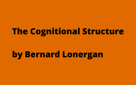 Cognitional Structure by Bernard Lonergan by Doug Sparks on Prezi