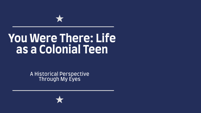 You Were There: Life as a Colonial Teen by erik culescu on Prezi