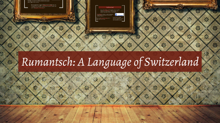 Rumantsch: A Language of Switzerland by Anneliese Tyler on Prezi