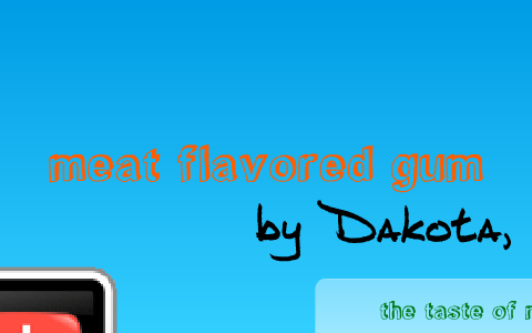 meat flavored gum by dakota mattingly on Prezi