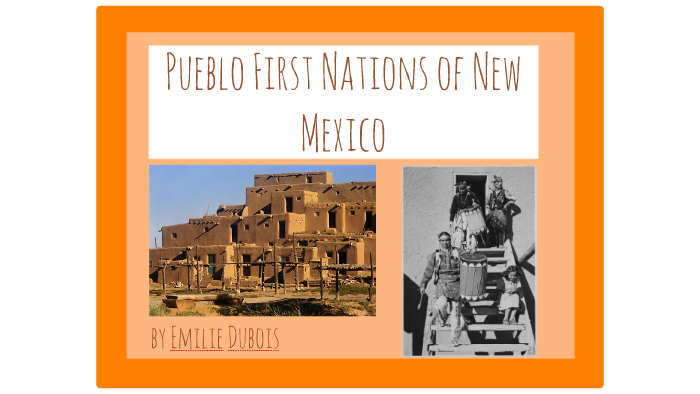 Pueblo First Nations of New Mexico by Emilie Dubois on Prezi