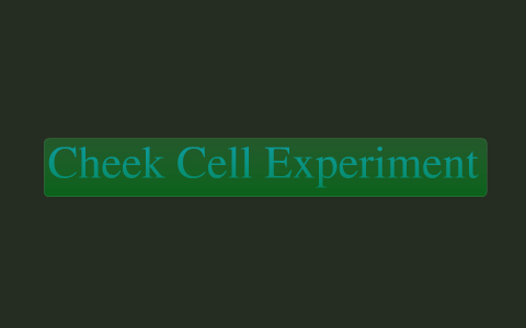 Cheek Cell Experiment by champane fitzpatrick on Prezi