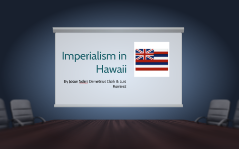 Imperialism in Hawaii by JDL SCR on Prezi