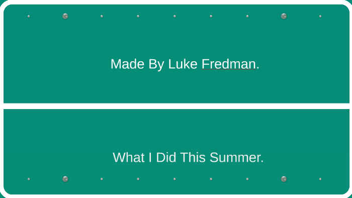 What I Did This Summer. by luke fredman on Prezi