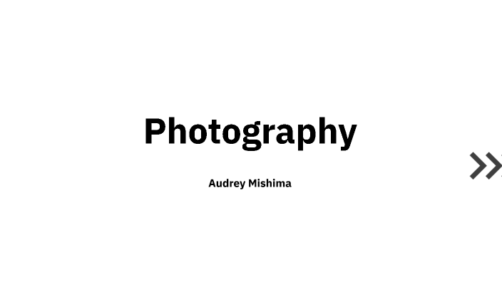 Mishima: Photography (Creativity) by Audrey Mishima on Prezi