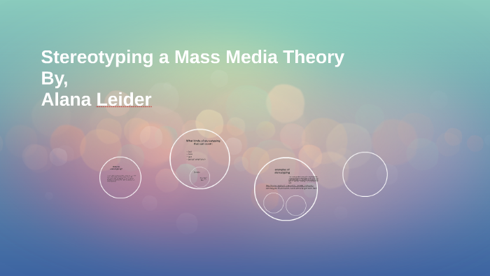 Stereotyping a Mass Media Theory by Alana Leider on Prezi