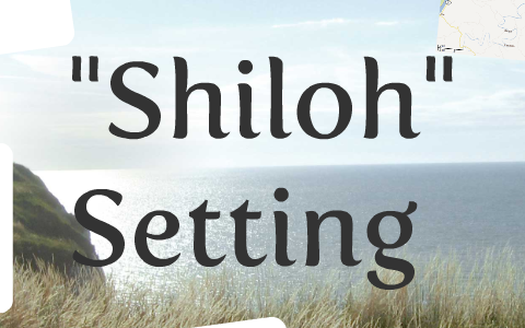 Shiloh- Setting by Robin Zapotocky on Prezi