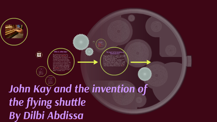 John Kay and the invention of the flying shuttle by Dilbi Abdissa on Prezi