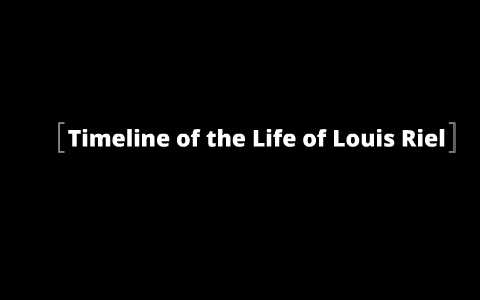 Louis Riel Timeline by Bradly Tonsaker on Prezi