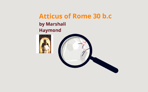 Atticus of Rome by marsahll Haymond on Prezi