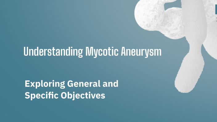Understanding Mycotic Aneurysm by Arcy Bella on Prezi