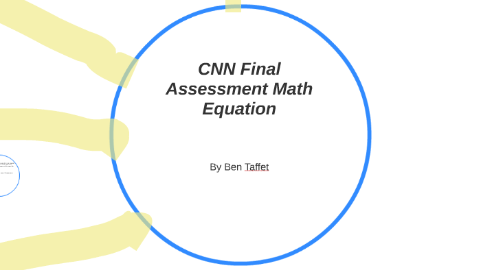 CNN Final Assessment Math Equation by William-Howard 27Taft on Prezi