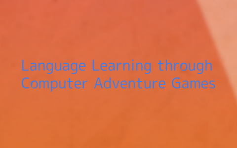 Language Learning Through Computer Adventure Games by Yima Guo on Prezi