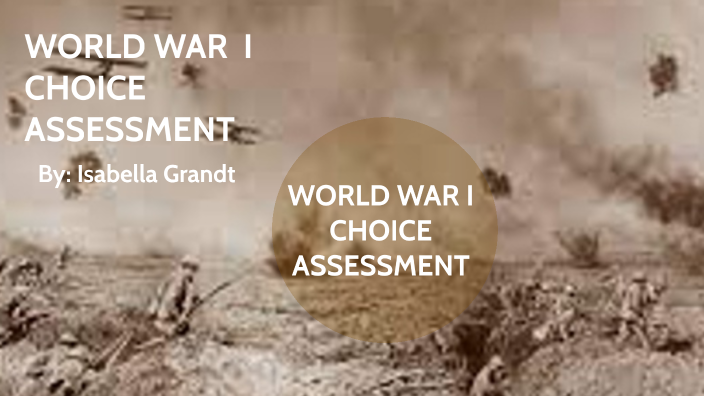WORLD WAR I CHOICE ASSESSMENT by Isabella Grandt on Prezi