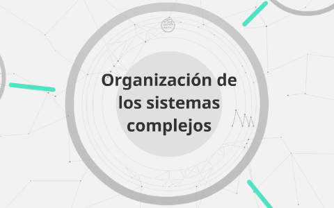 Organizacion de los sistemas complejos by Carlos Navarrete on Prezi