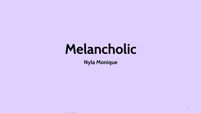 Melancholic by Nyla Wilson on Prezi