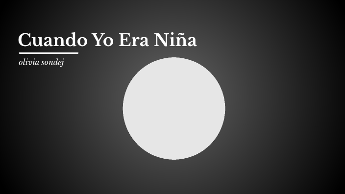 Cuando yo era nina by Olivia Sondej on Prezi