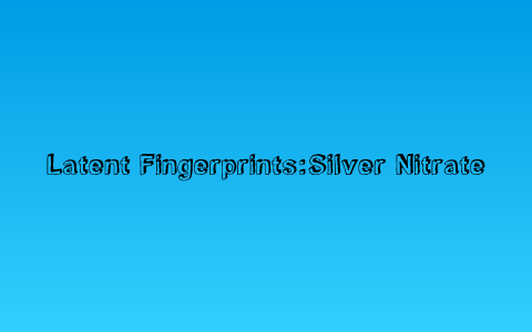 Silver Nitrate Fingerprints by charles wheeler on Prezi