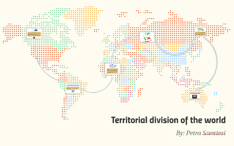 Territorial division of the world by Petra Szentesi on Prezi