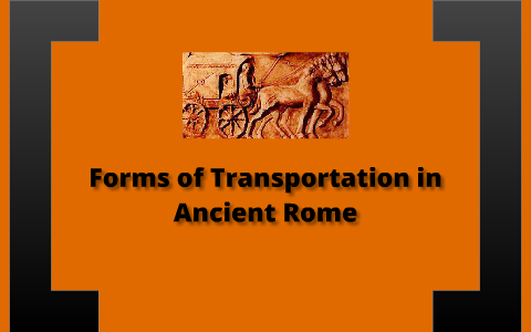 Forms of transportation in Ancient Rome by Jasmine Pearson on Prezi