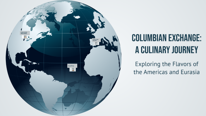 Columbian Exchange: A Culinary Journey by Lily Ott on Prezi