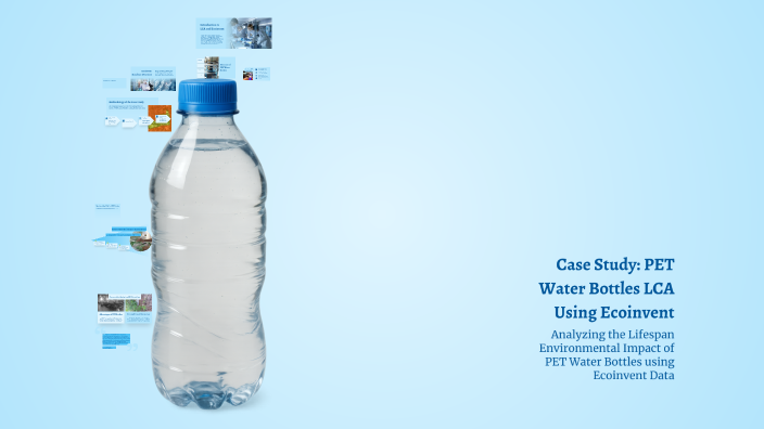 Case Study: PET Water Bottles LCA Using Ecoinvent by Yogi on Prezi