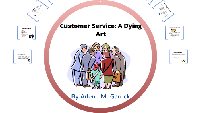 Customer Service: A Dying Art by Arlene Garrick on Prezi