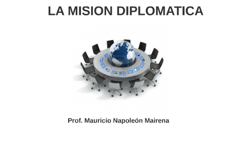 LA MISION DIPLOMATICA by Mauricio Mairena on Prezi