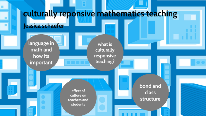 culturally reponsive mathematics teaching by jessica schaefer on Prezi