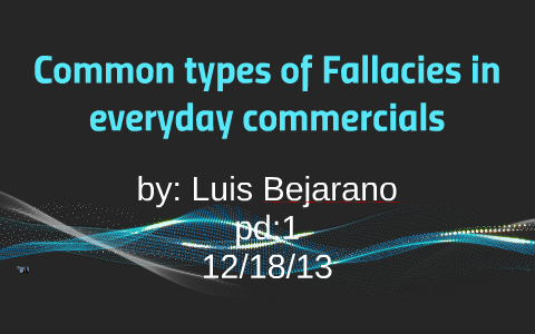 Common types of Fallacies in everyday commercial by luis bejarano on Prezi