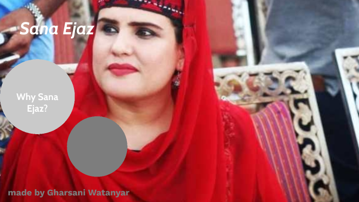 Sana Ejaz by Gharsani Watanyar on Prezi