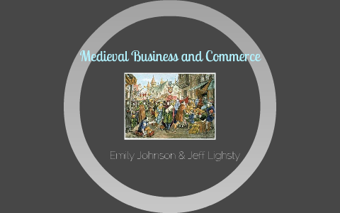 Medieval Business and Commerce by Emily Johnson on Prezi